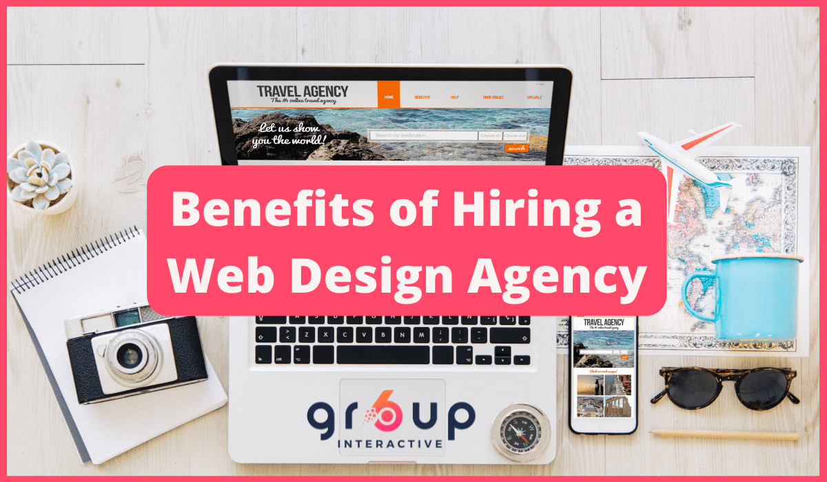 8 Top Benefits Of Hiring A Professional Web Design Agency/Company | Group6